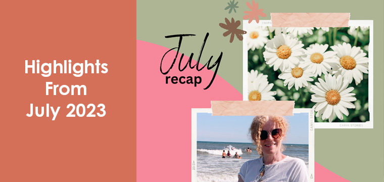 Highlights From July 2023 - Life Happens Now